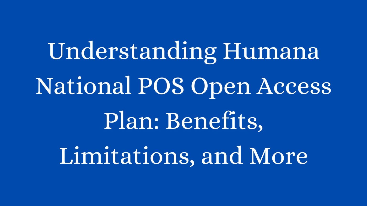 Humana National POS Open Access Plan: Benefits & Limitations