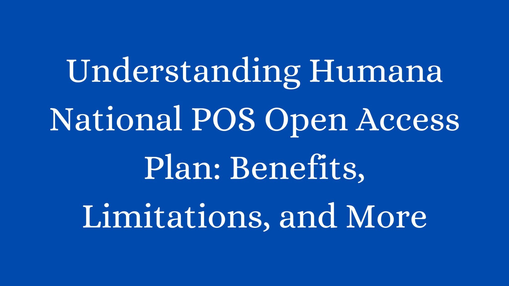 Humana National POS Open Access Plan: Benefits & Limitations